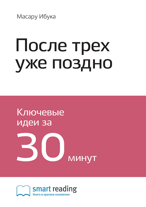 Читать онлайн «Ключевые идеи книги: После трёх уже поздно. Масару Ибука ...
